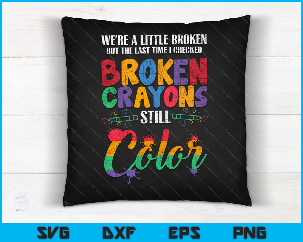 Broken Crayons Still Color Mental Health Awareness Supporter SVG Files ...