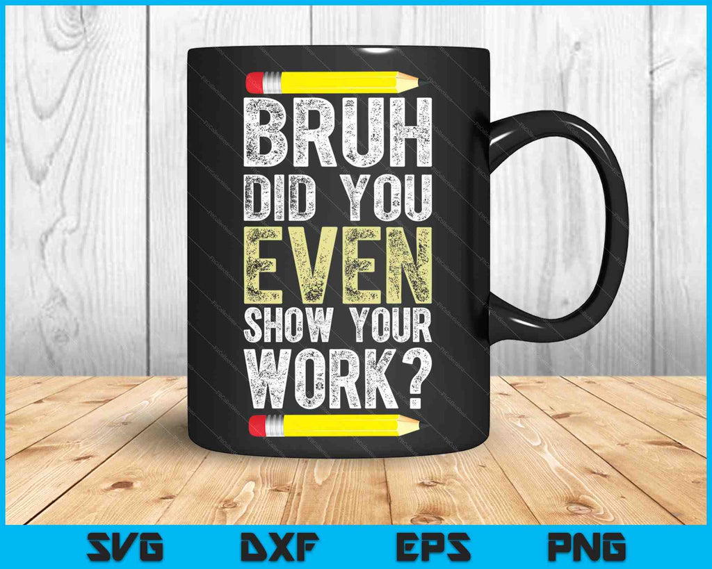 Bruh Did You Even Show Your Work Math Quotes SVG Cutting Files ...