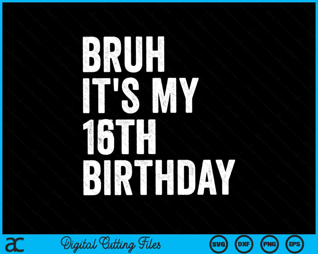 Bruh It's My 16th Birthday 16 Years Old Sixteenth Birthday SVG Files – creativeusarts