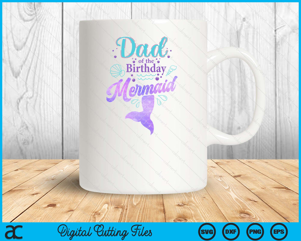 Dad Of The Birthday Mermaid Birthday Party SVG PNG Cutting File ...