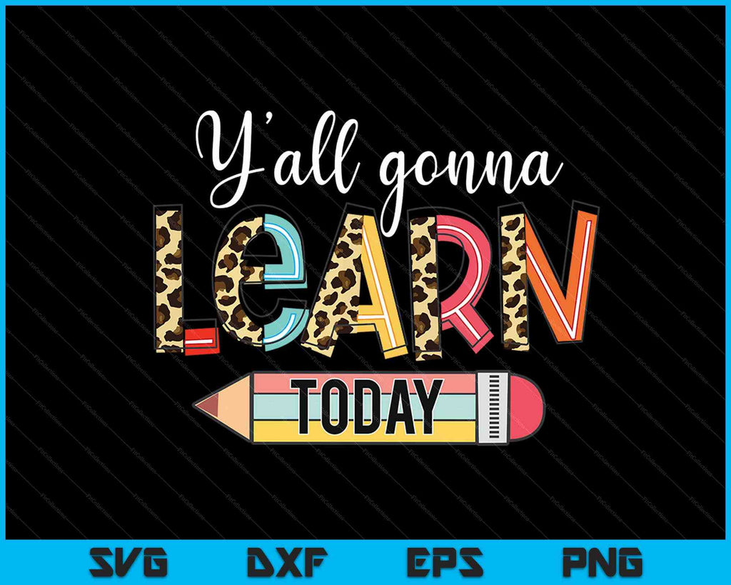First Day Of School Yall Gonna Learn Today SVG PNG Cutting Files ...
