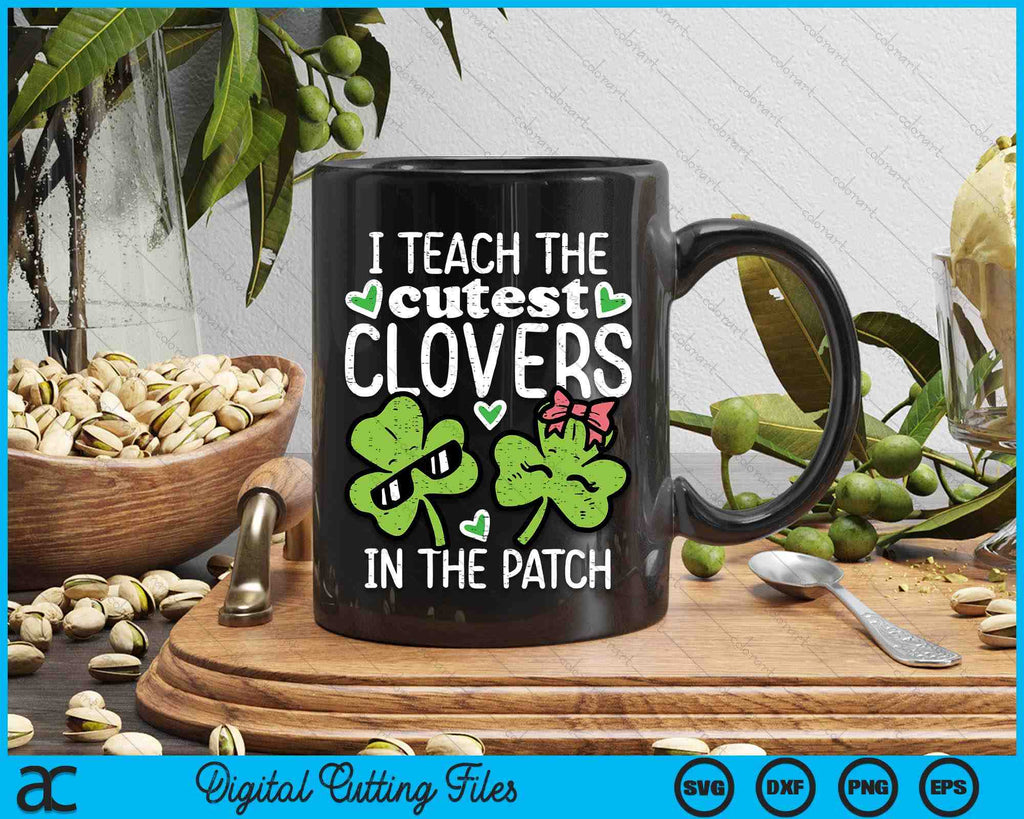 I Teach The Cutest Clovers In Patch St Patricks Day Teacher SVG PNG ...