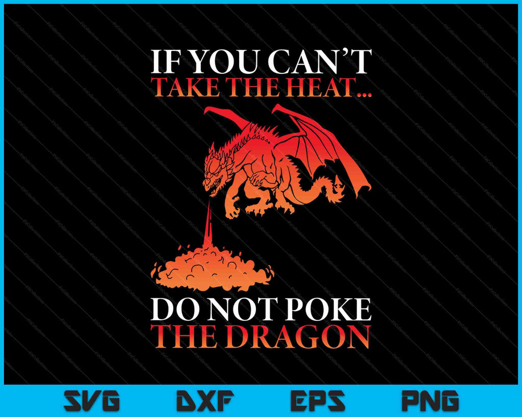 If You Can't Take The Heat Don't Poke The Dragon SVG PNG Files – creativeusarts