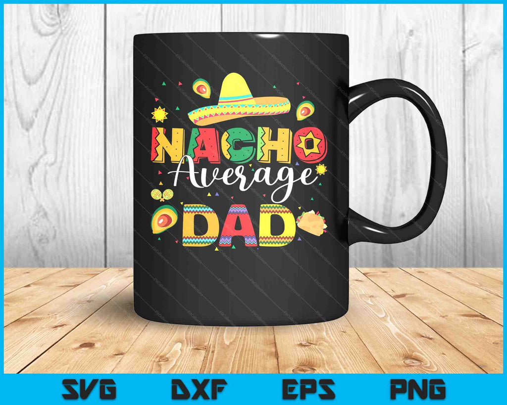 Nacho Average Dad Cinco De Mayo Dad SVG PNG Digital Printable Files ...