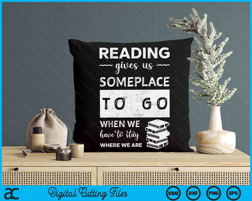 Reading Gives Us Someplace To Go When We Stay Where We Are SVG Files ...