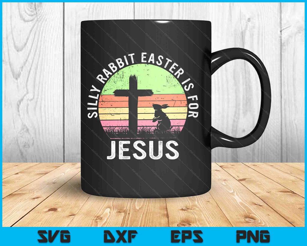 Silly Rabbit Easter Is For Jesus Christian Religious SVG PNG Files ...