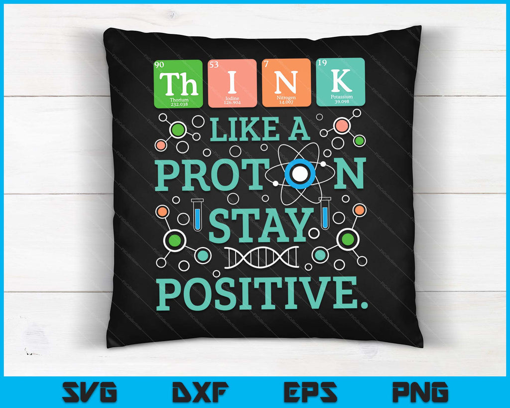 Think Like A Proton Stay Positive Chemistry Humor Science SVG Files ...