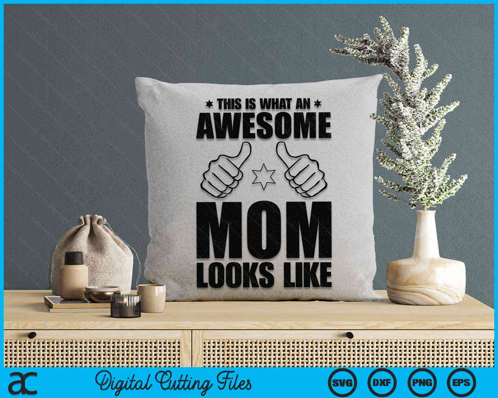 This Is What An Awesome Mom Looks Like Mom Mothers Day Svg Png Files