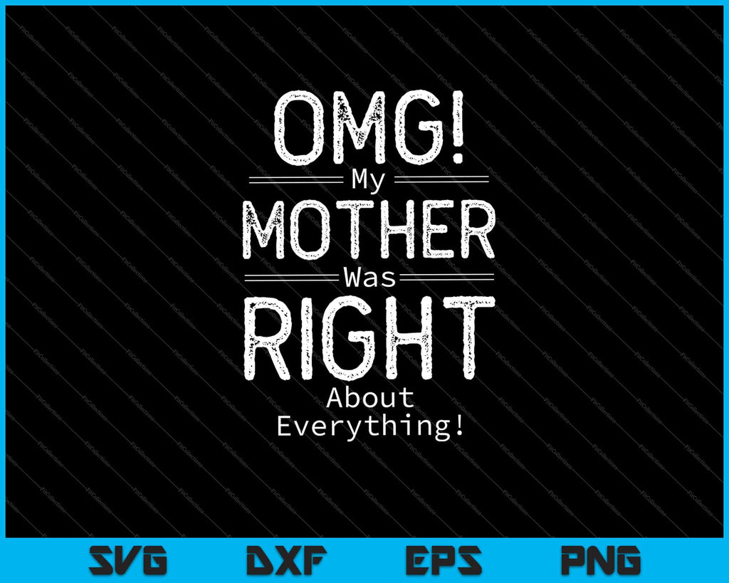 OMG My Mother was Right about Everything Svg Files – creativeusarts