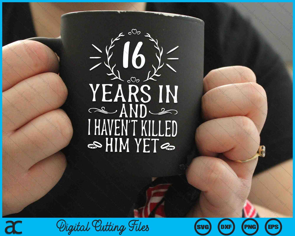16 Years In And I Haven't Killed Him Yet 16th Anniversary SVG Files ...