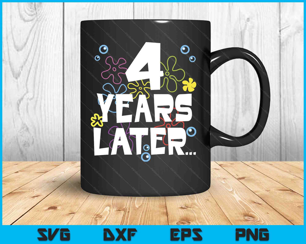 4 Year Later Four 4 Year Old Birthday SVG PNG Digital Printable Files ...