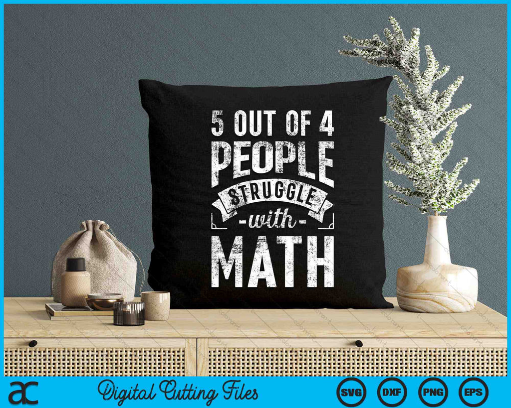5 Out Of 4 People Struggle With Math Funny Math SVG PNG Cutting Files ...