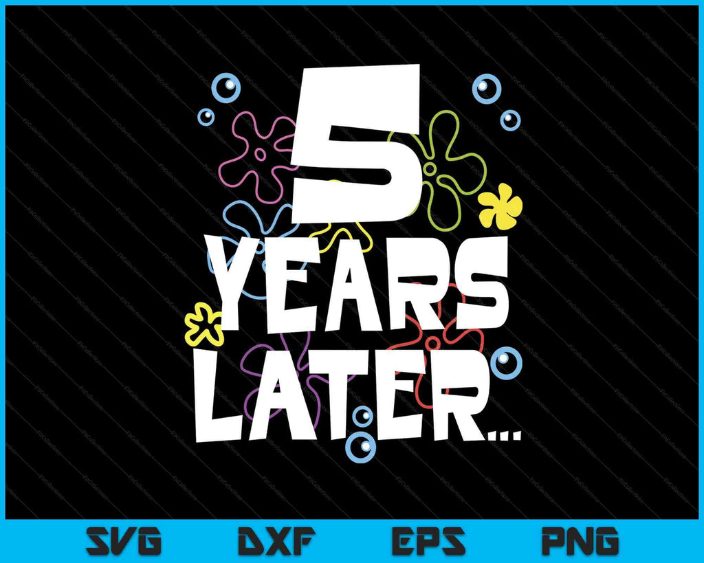 5 Year Later Five 5 Year Old Birthday SVG PNG Digital Printable Files ...