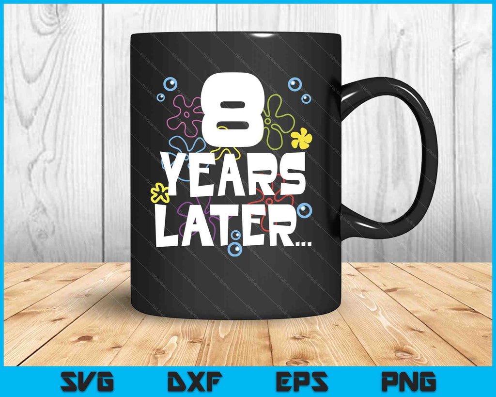 8 Year Later Eight 8 Year Old Birthday SVG PNG Digital Printable Files ...