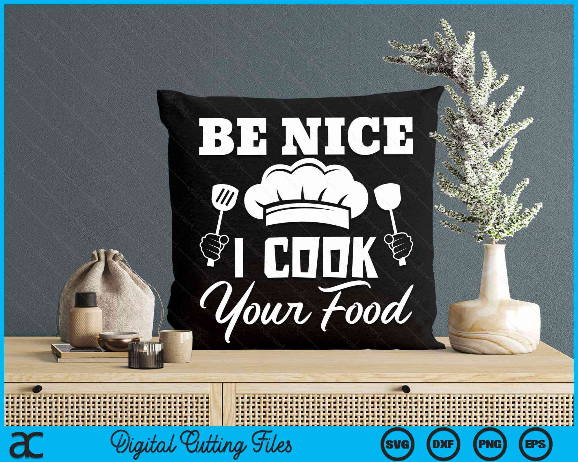 Be Nice I Cook Your Food Funny Chefs Cooks Cooking Chef Cook SVG PNG ...