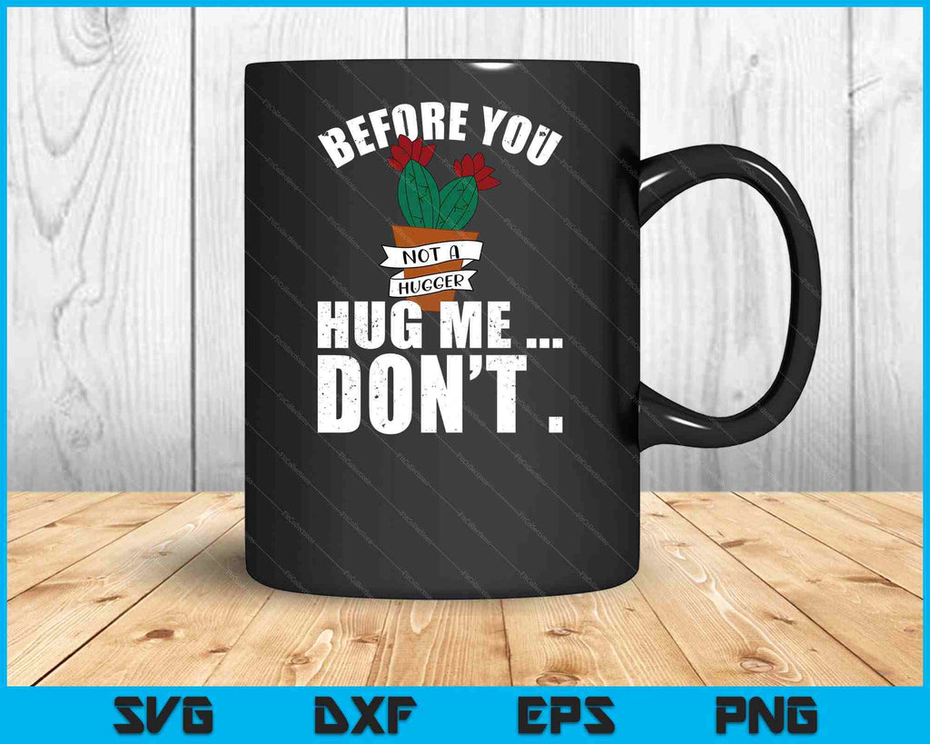 Before You Hug Me Don't Shirt, Funny Not A Hugger Cactus SVG PNG Files ...