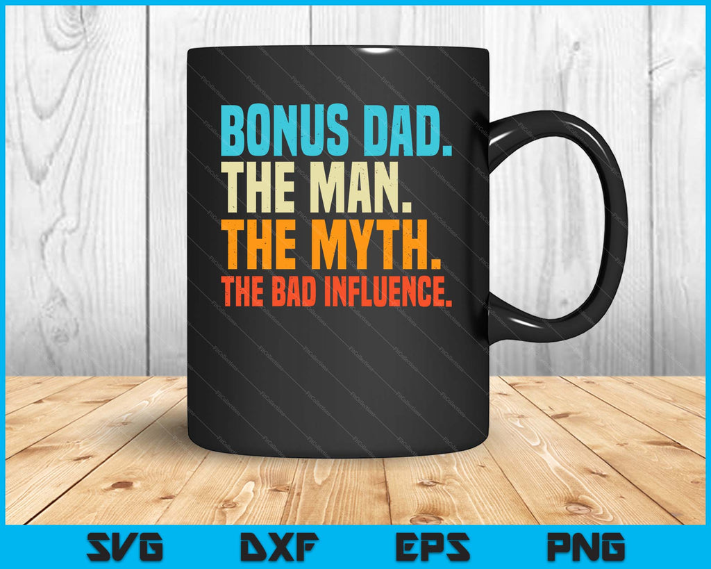 Bonus Dad Man Myth Bad Influence Funny Fathers Day Stepdad SVG Files ...
