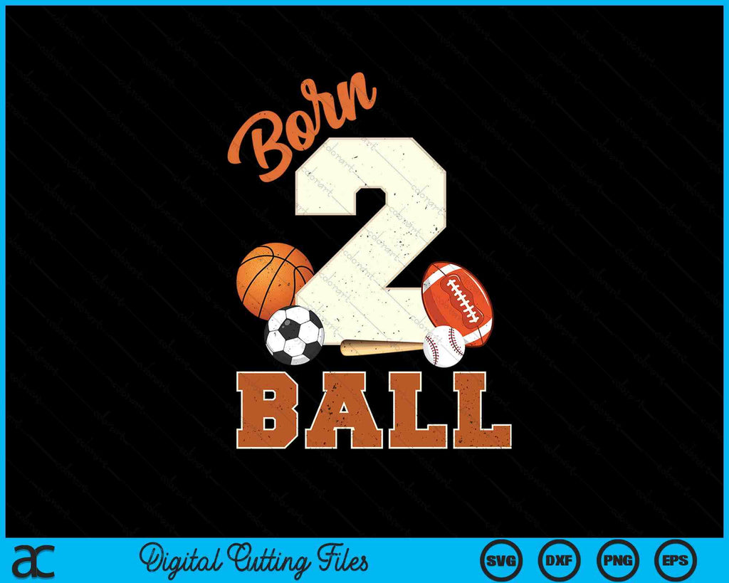 Born 2 Ball 2nd Birthday Sports 2 Year Old Boy SVG PNG Printable Files ...