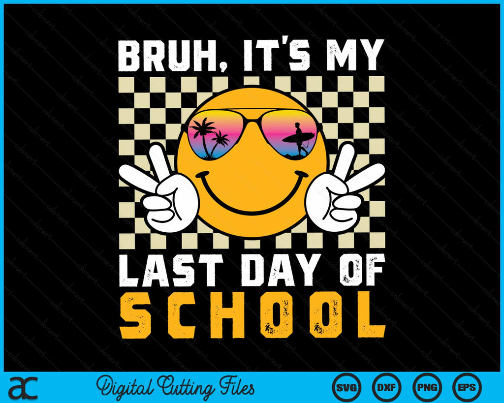 Bruh Its My Last Day Of School-Happy Last Day Of School SVG PNG File ...