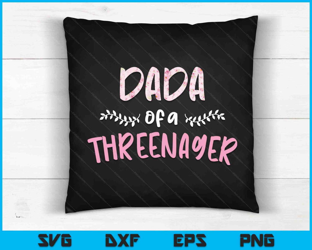 Cute Floral Dada Parenting Dada Of A Threenager SVG PNG Cutting Files ...