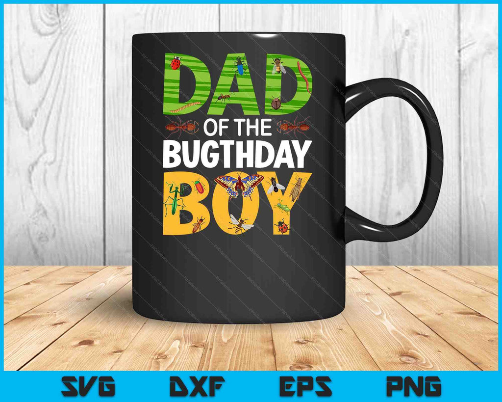 Dad Of The Bugthday Boy Bug Themed Birthday Party Insects SVG PNG File ...