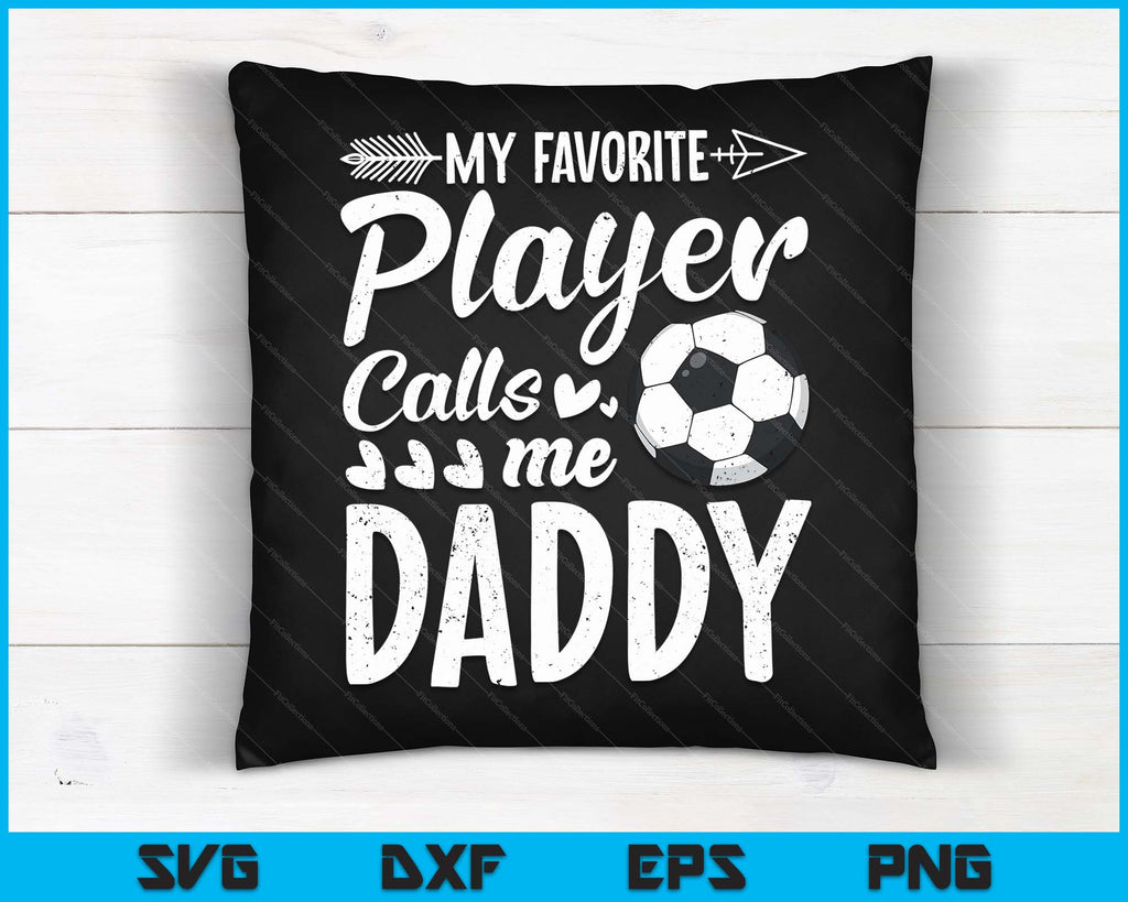 My Favorite Soccer Player Calls Me Daddy Football Lover SVG PNG Files ...
