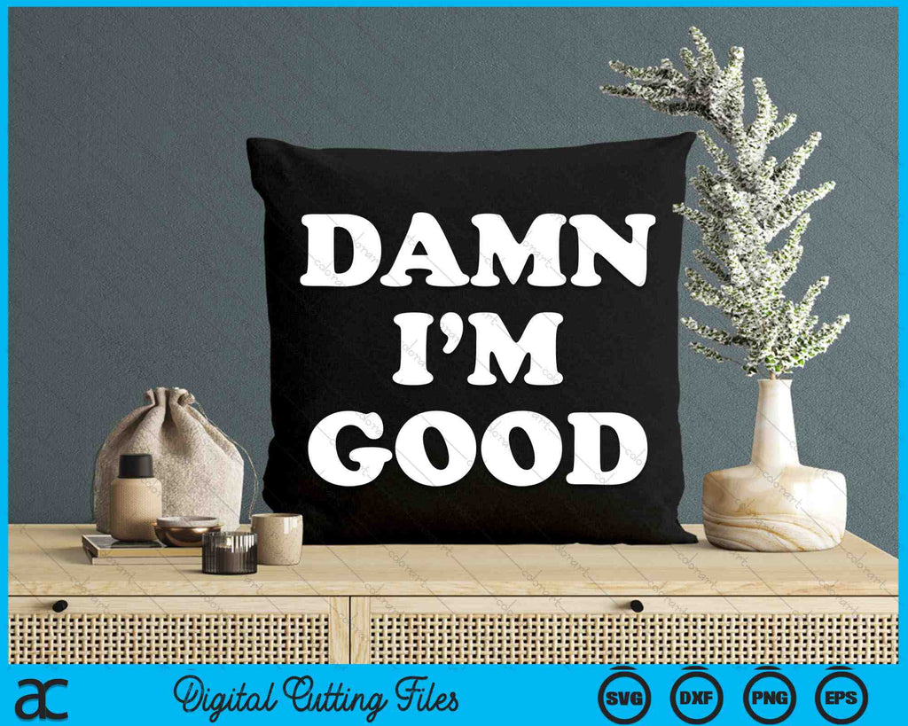 Damn I'm Good SVG PNG Digital Cutting Files – creativeusarts
