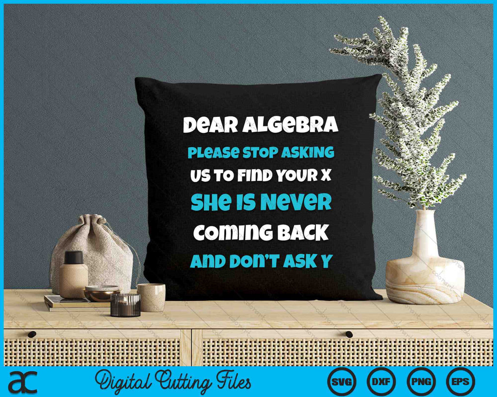 Dear Algebra Please Stop Asking Us To Find Your X Sarcastic SVG Files ...