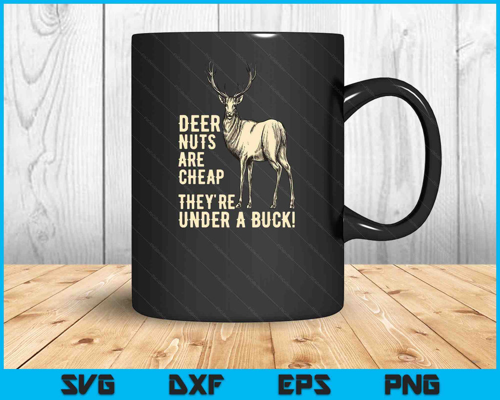 Deer Nuts Are Cheap They're Under A Buck Deer Funny Hunting SVG PNG ...