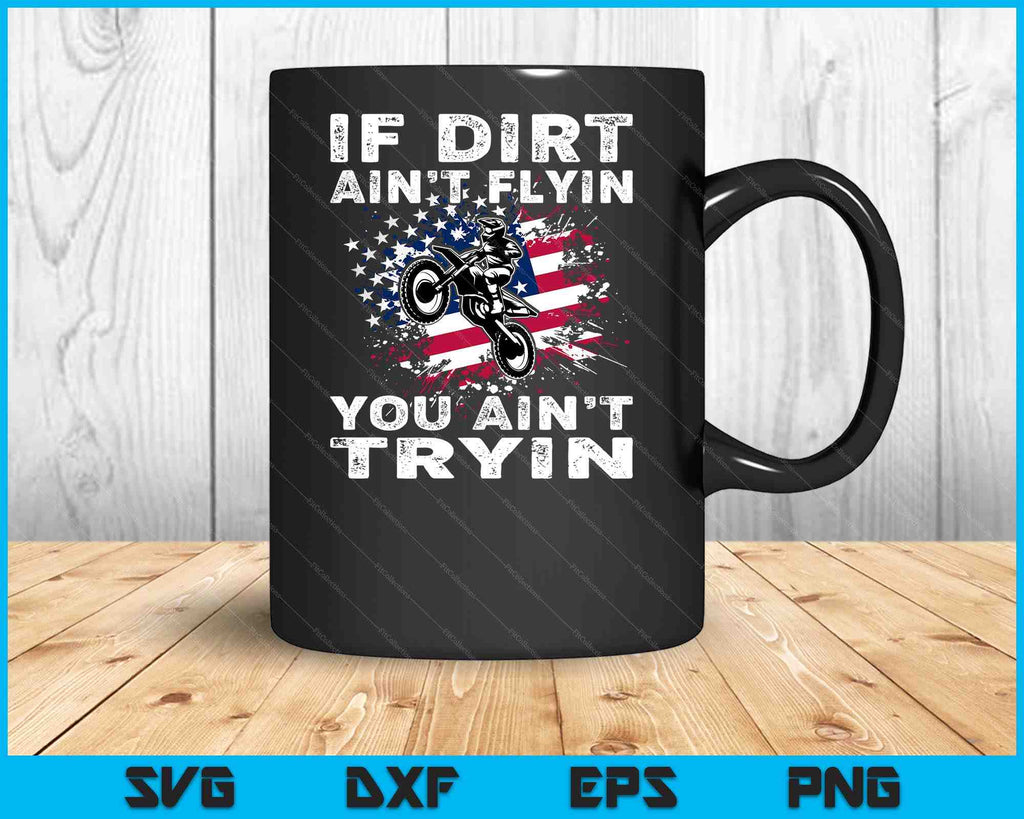 Dirtbike Motocross Mx If Dirt Aint Flyin You Aint Tryin US SVG Files ...