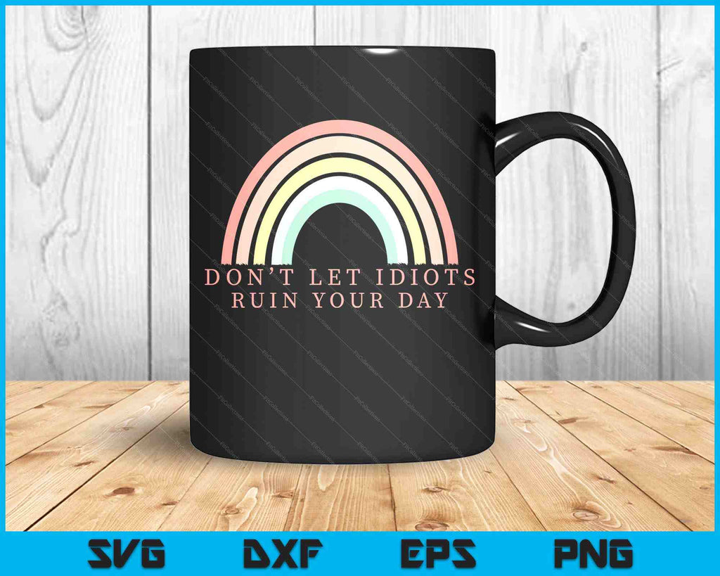 Don’t Let Idiots Ruin Your Day SVG PNG Digital Printable Files ...