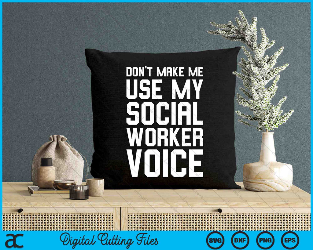 Don't Make Me Use My Social Worker Voice SVG PNG Digital Cutting Files ...