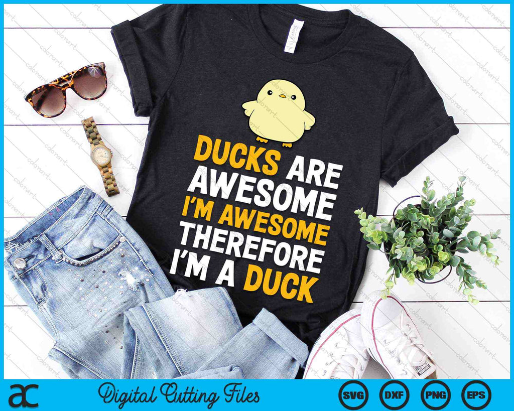 Ducks Are Awesome I'm Awesome Therefore I'm a Duck SVG Printable Files ...