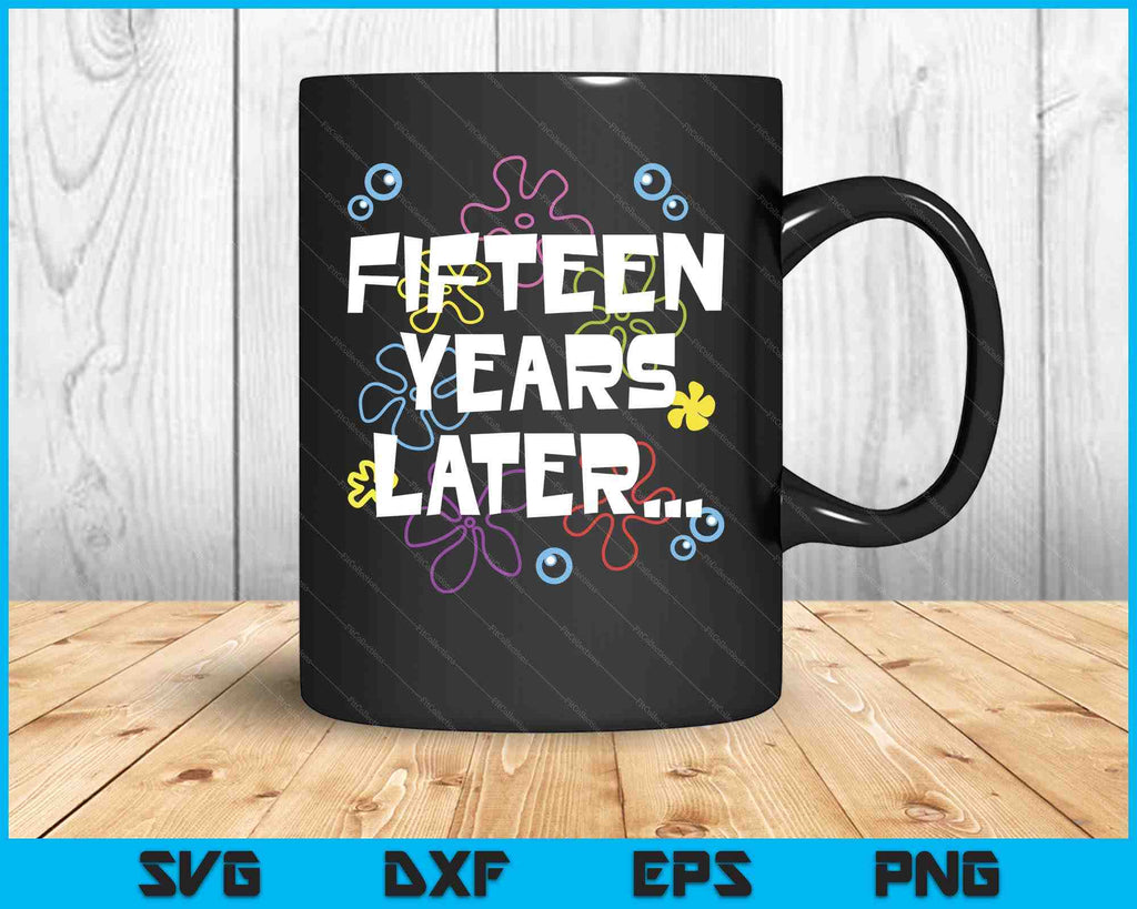Fifteen Years Later 15th 15 Year Old Birthday Gifts Him Her SVG PNG ...