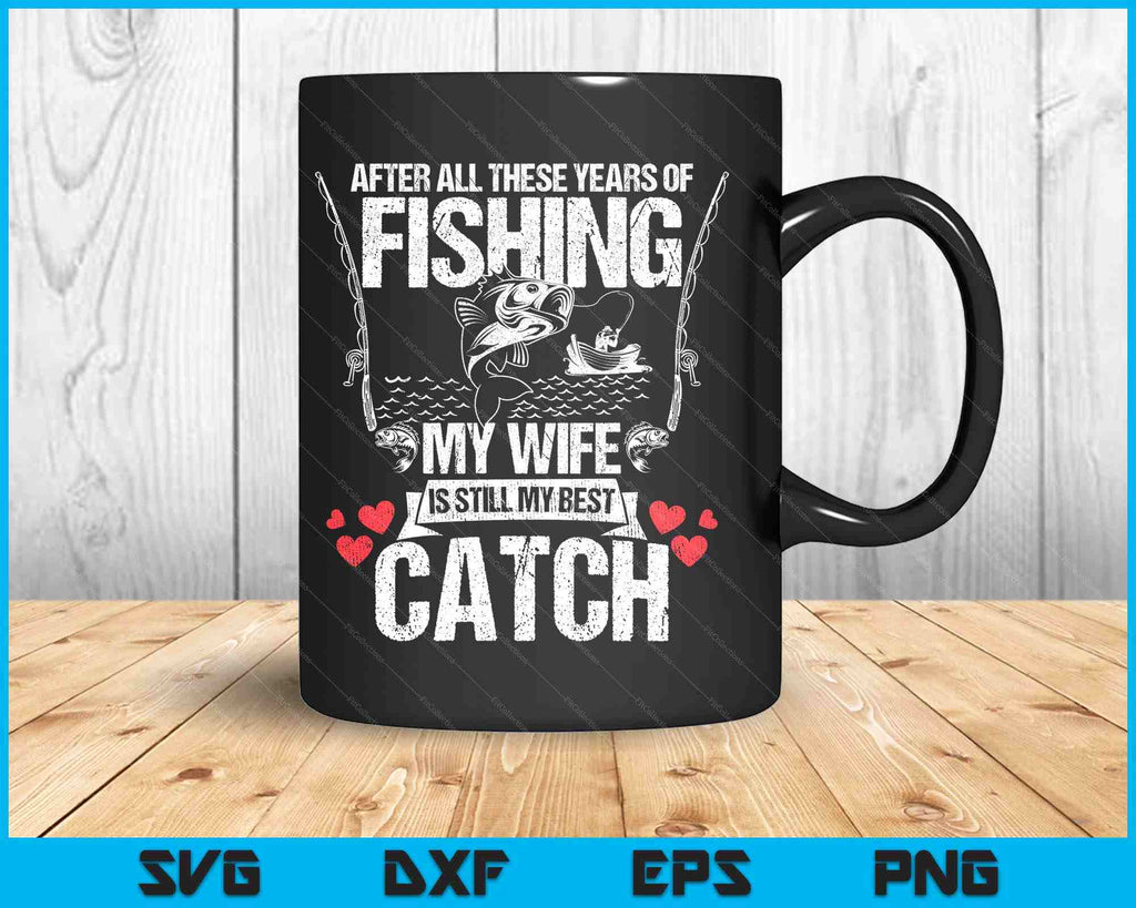 Fisherman My Wife Still My Best Catch Valentines Day SVG PNG Files ...