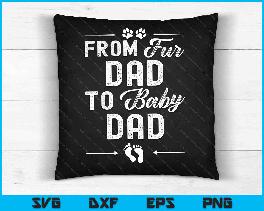 From Fur Dad To Baby Dad - Dog Dad Pregnancy SVG Cutting Files ...