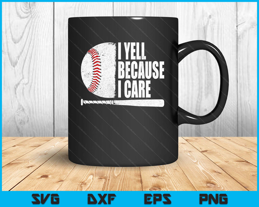 Funny Baseball Fan Humor I Yell Because I Care Baseball SVG PNG Files ...