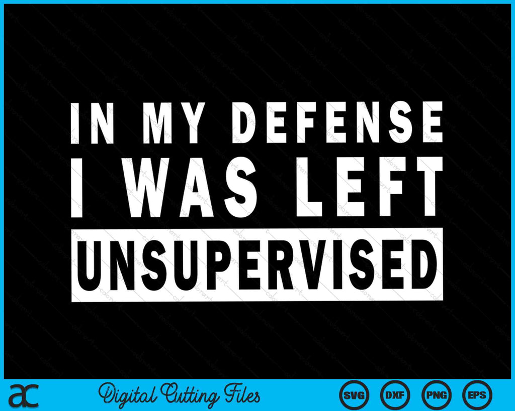 Funny In My Defense I Was Left Unsupervised SVG PNG Cutting Files ...