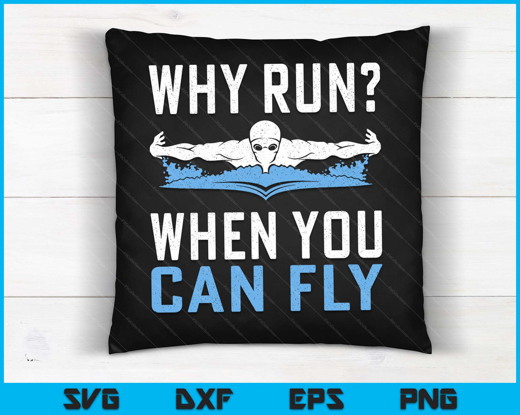 Swimming Why Run When You Can Fly Swimmer Gift SVG PNG Digital Files ...