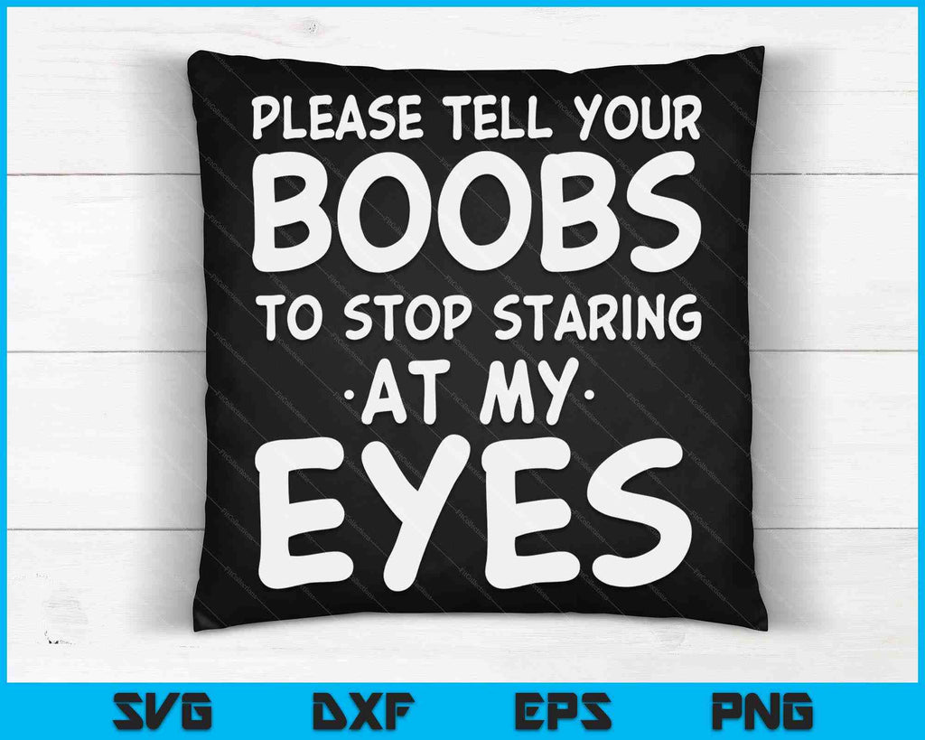 Funny Tell Your Boobs Stop Staring At My Eyes SVG PNG Cutting Files ...