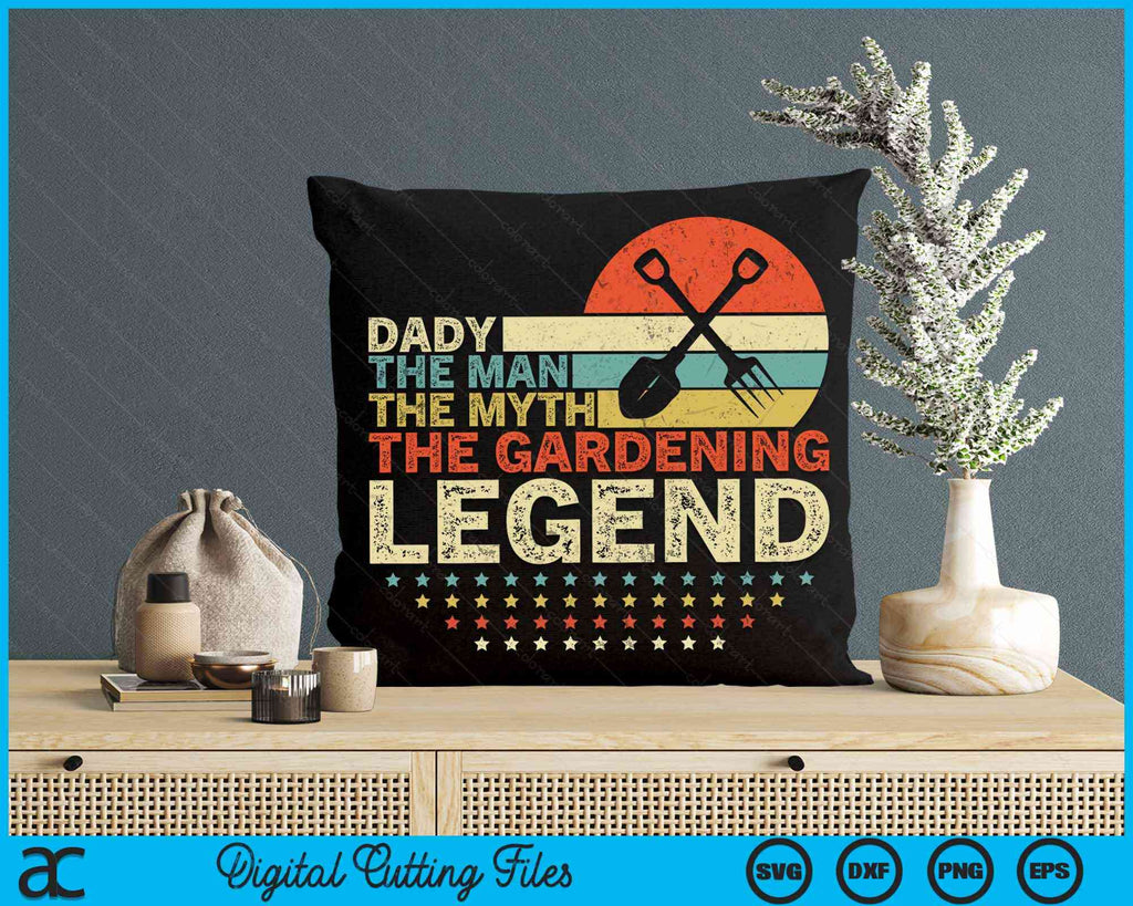 Gardener Dady The Man The Myth The Gardening Legend SVG PNG Files ...