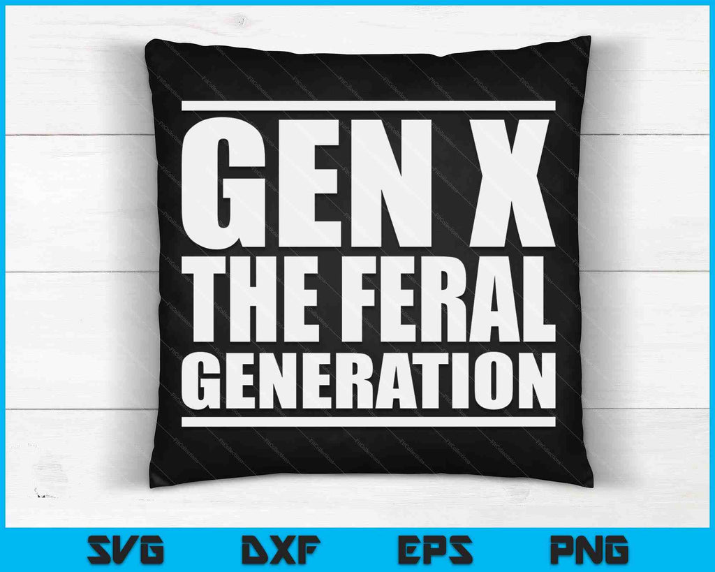 Gen X The Feral Generation Saying Generation X Design SVG PNG Files ...