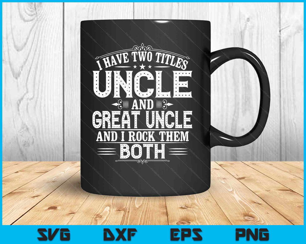 I Have Two Titles Great Uncle SVG PNG Digital Printable Files ...
