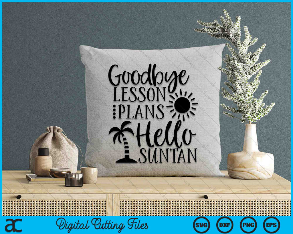 Goodbye Lesson Plans Hello Suntan Teacher Summer Break SVG PNG Files ...
