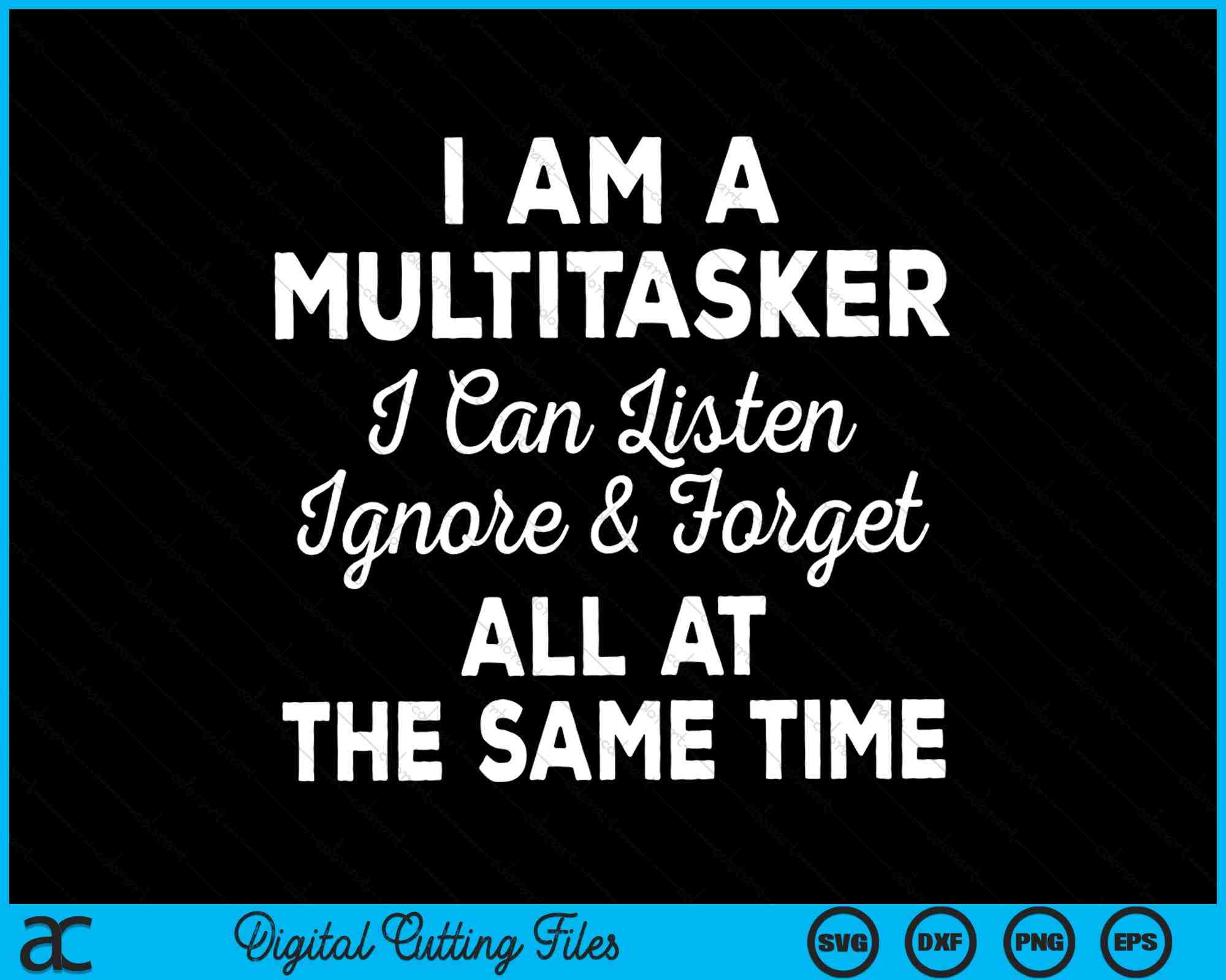 I Am A Multitasker I Can Listen Ignore and Forget Saying SVG Files ...