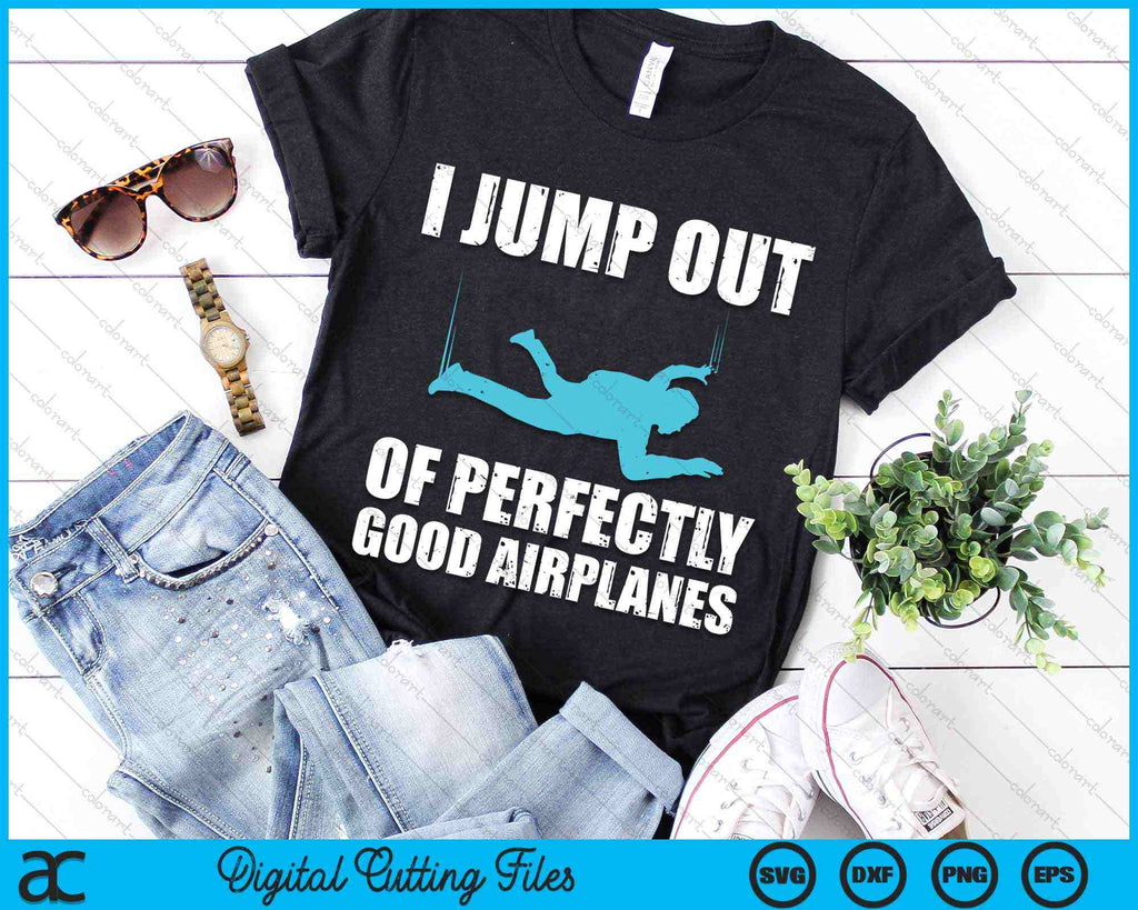 I Jump Out Of Perfectly Good Airplanes Skydiver Skydive SVG PNG Files ...