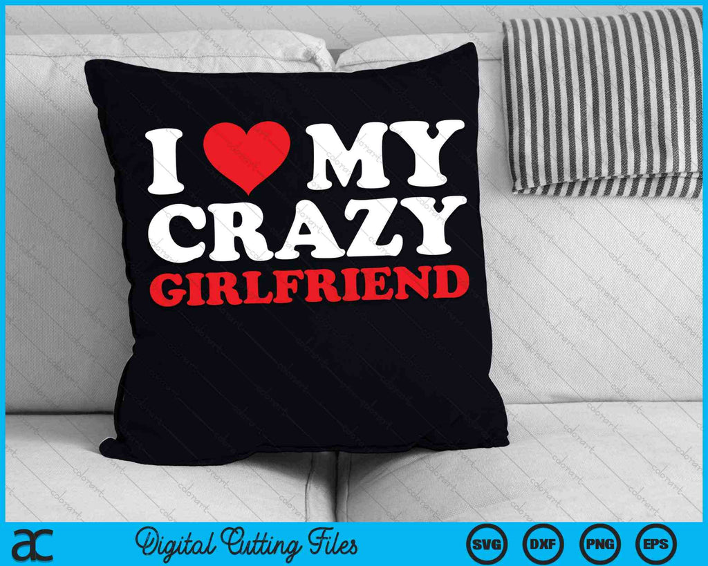 I Love My Crazy Girlfriend Valentines Day SVG PNG Digital Cutting File ...