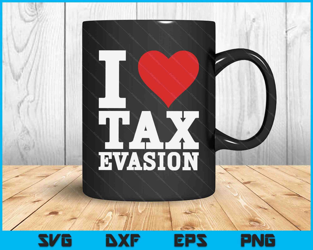 I Love Tax Evasion SVG PNG Digital Cutting Files – creativeusarts