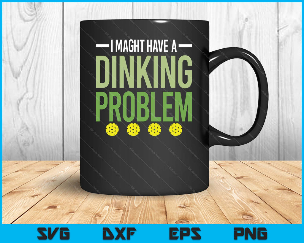 I Might Have A Dinking Problem Pickleball Lover Player SVG PNG Files ...