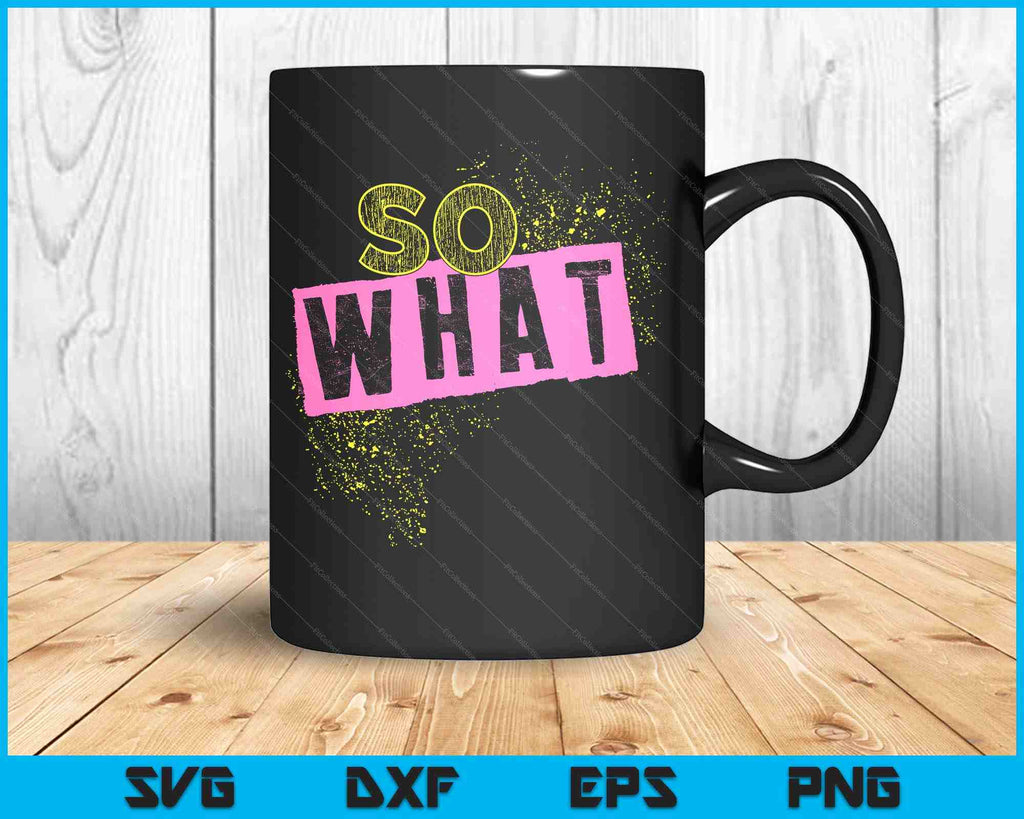 I So What Funny Tee SVG PNG Digital Printable Files – creativeusarts